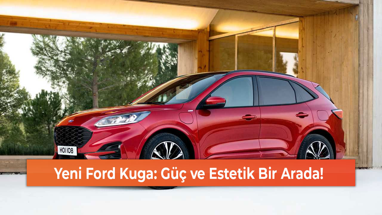Yeni Ford Kuga: Güç ve Estetik Bir Arada! - Hedef Gazetesi