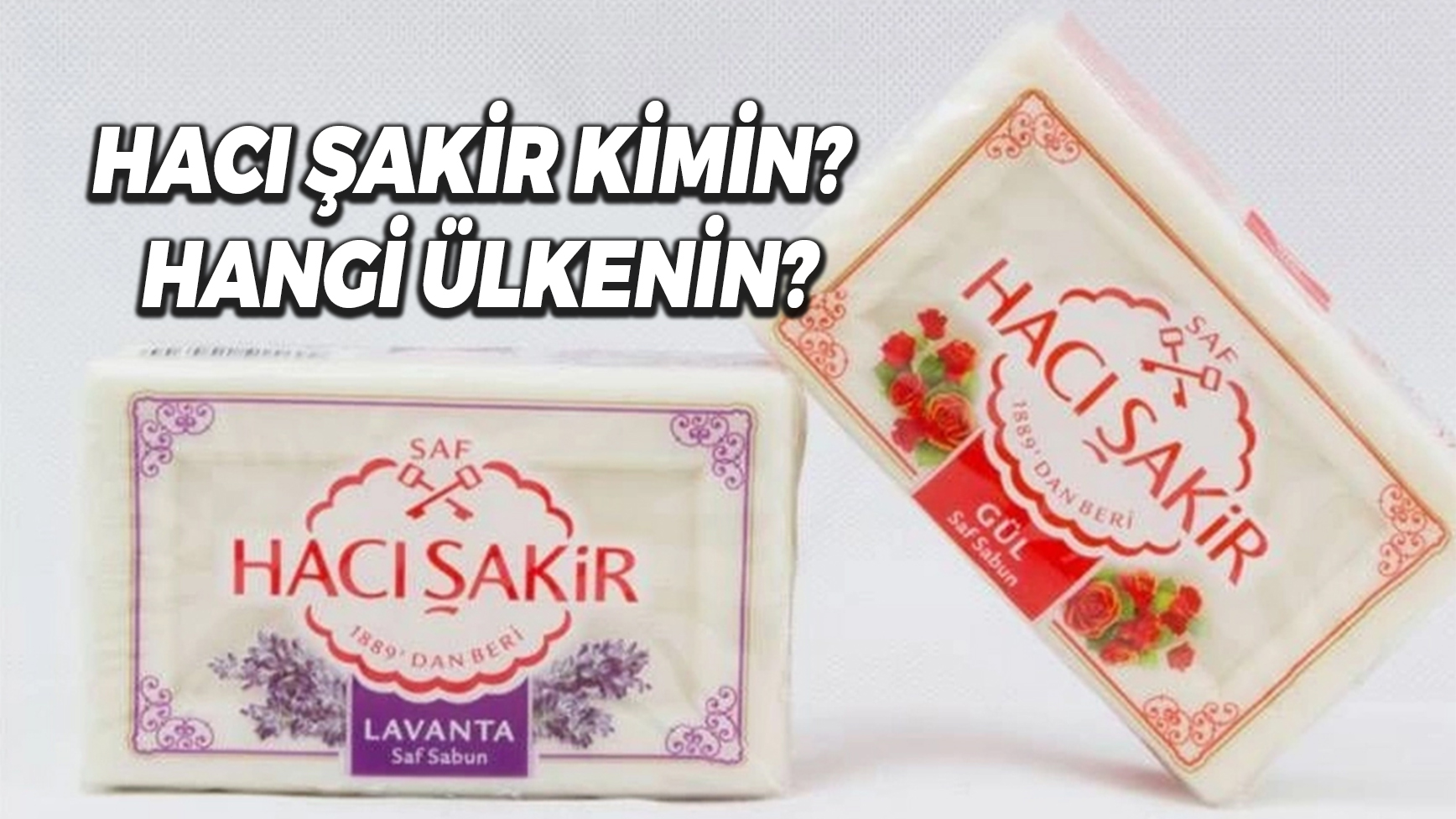 Hacı Şakir Kimin? Hangi Ülkenin? Hacı Şakir Sabun Tarihçesi!