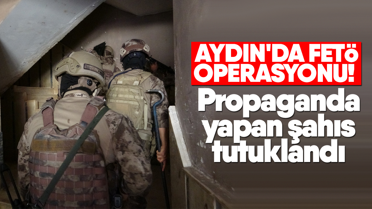 Aydın'da FETÖ operasyonu! Propaganda yapan şahıs tutuklandı - Hedef ...