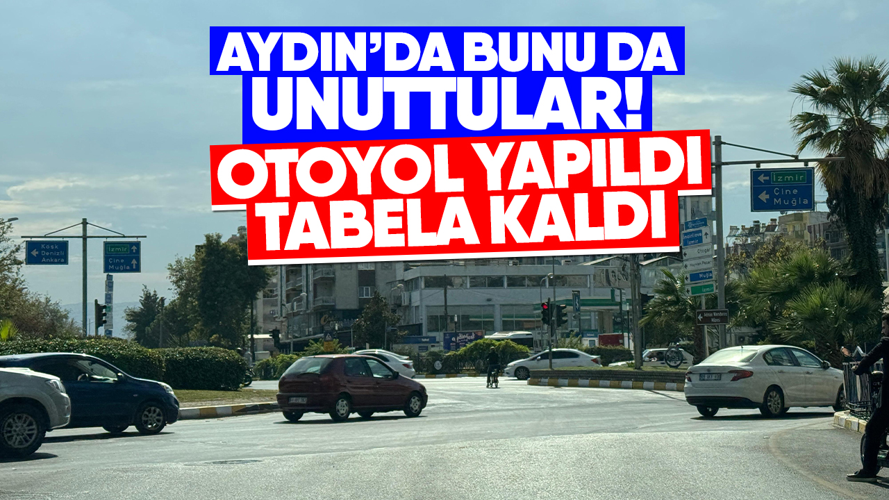 Aydın’da bunu da unuttular! Otoyol yapıldı tabela kaldı - Hedef Gazetesi
