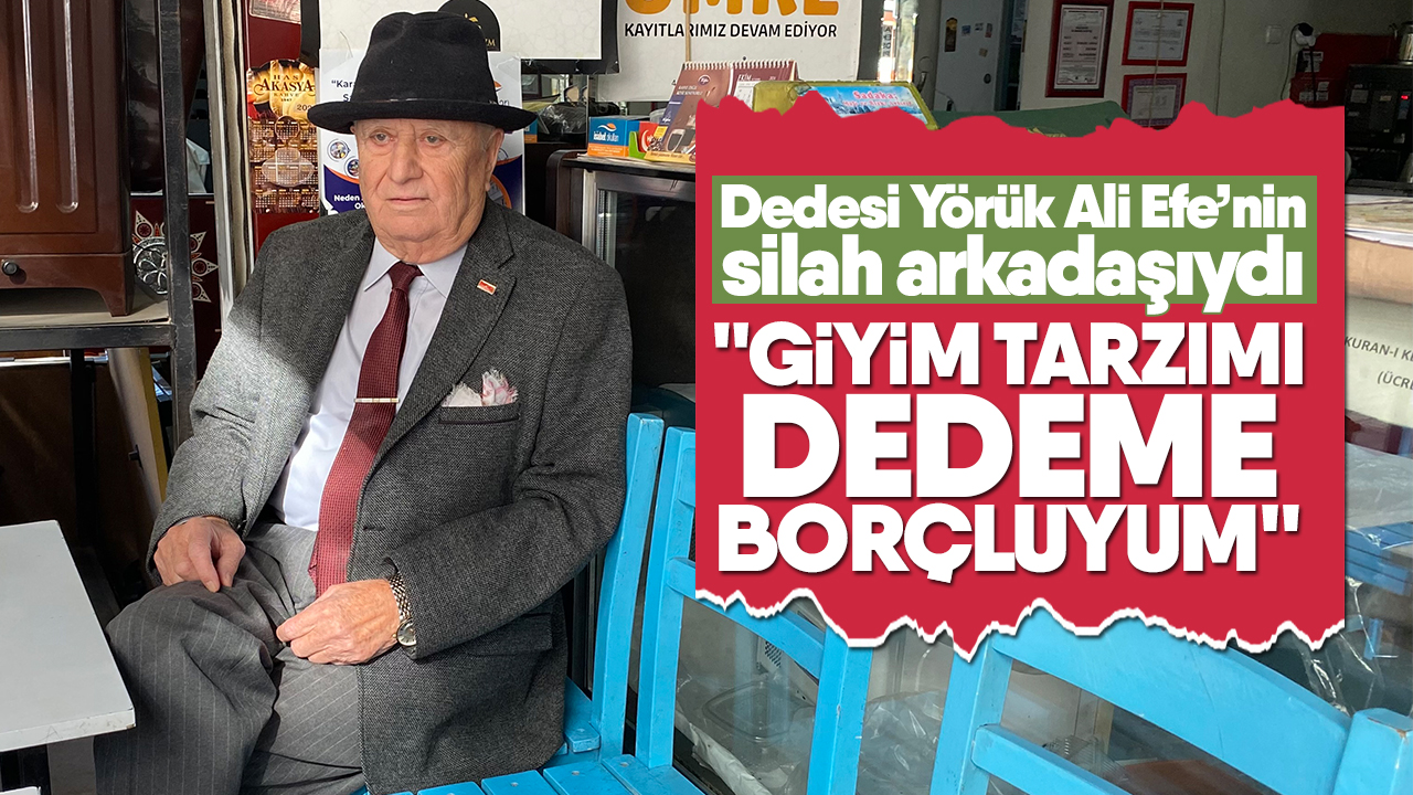 Dedesi Yörük Ali Efe’nin silah arkadaşıydı; "Giyim tarzımı dedeme ...