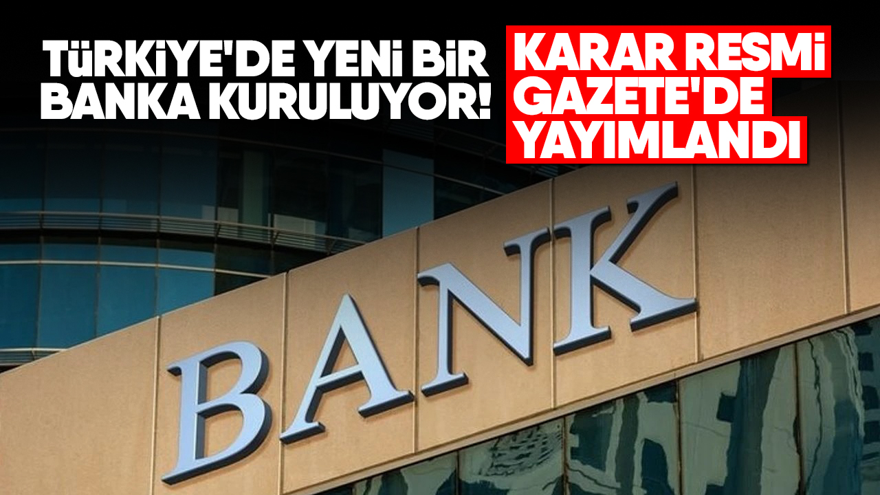 Türkiye'de yeni bir banka kuruluyor! Karar Resmi Gazete'de yayımlandı ...