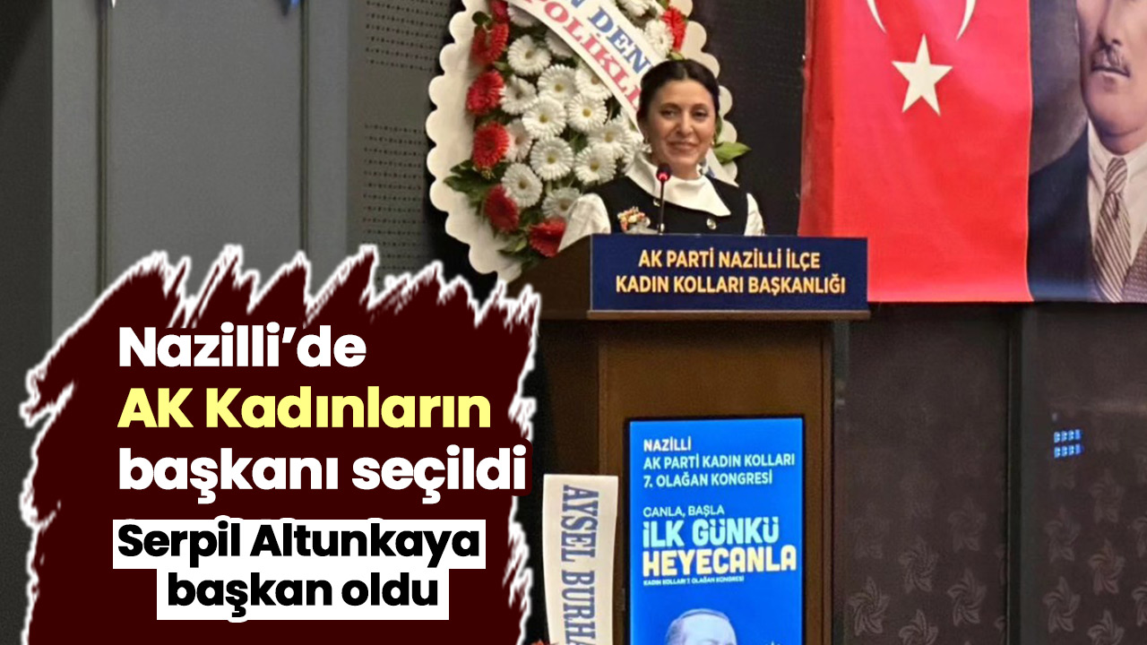 Nazilli’de AK Kadınların başkanı seçildi! Serpil Altunkaya başkan oldu ...