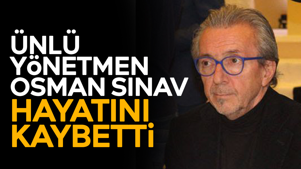 Ünlü yönetmen Osman Sınav hayatını kaybetti - Hedef Gazetesi