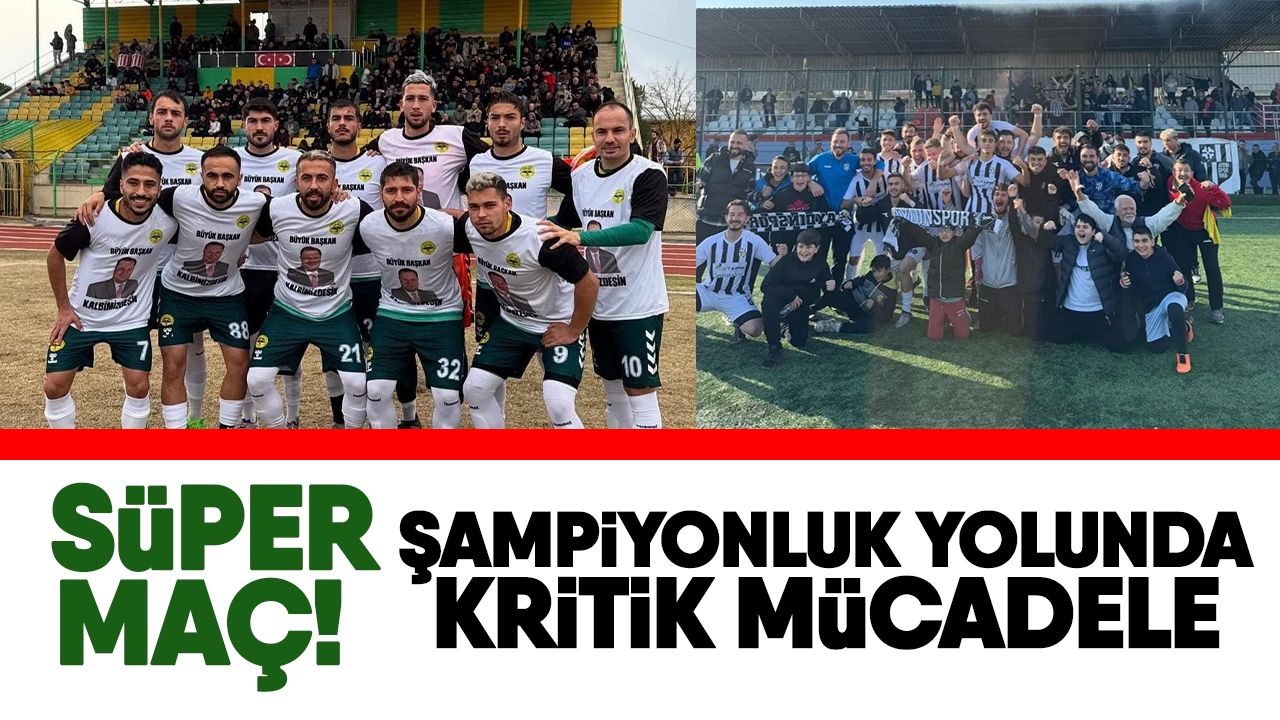 Süper maç! Şampiyonluk yolunda kritik mücadele
