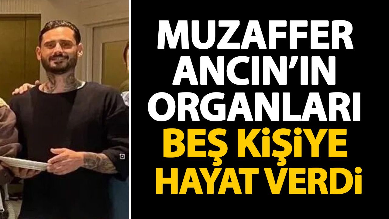 Muzaffer Ancın’ın organları beş kişiye hayat verdi