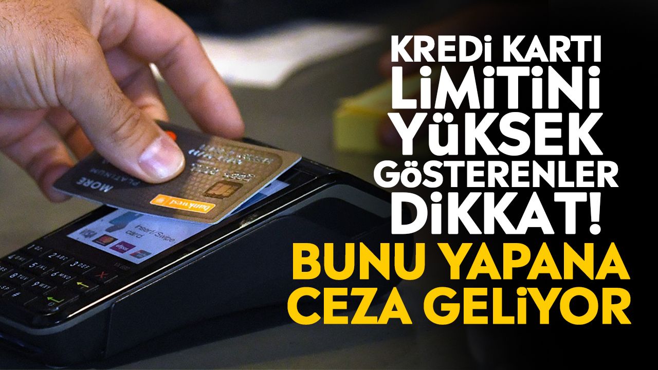 Kredi kartı limitini yüksek gösterenler dikkat! Bunu yapana ceza ...